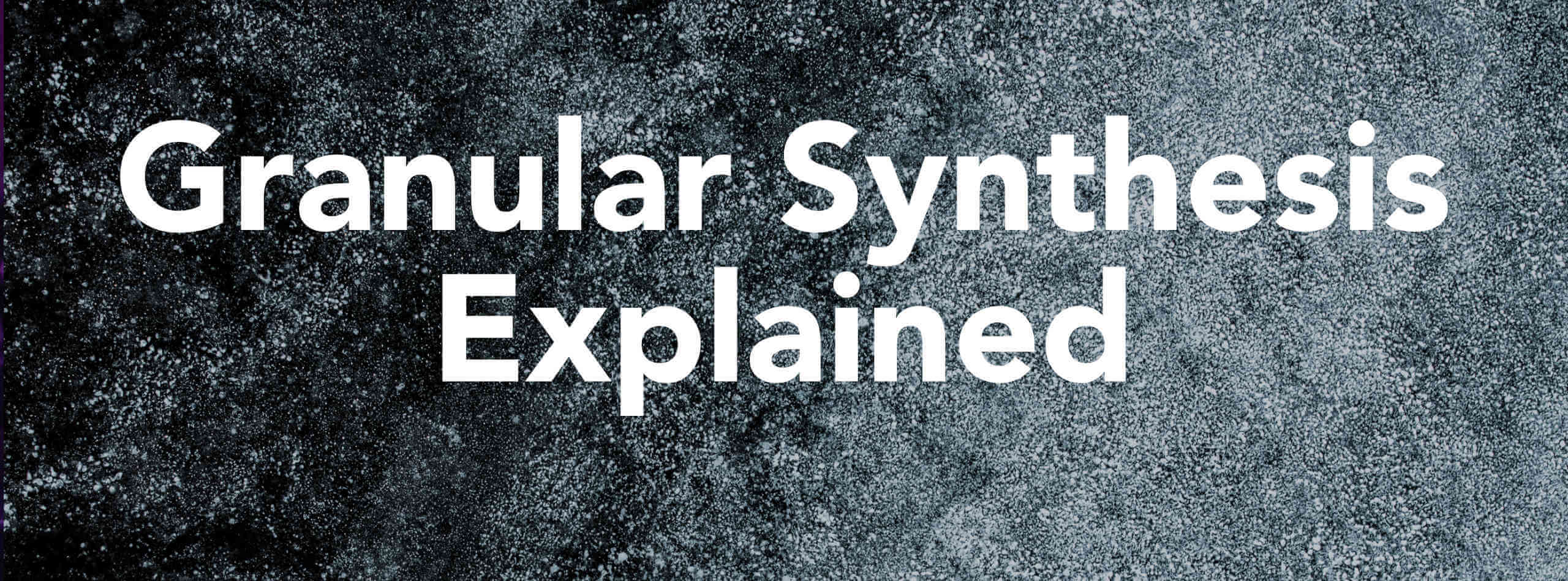 Granular Synthesis Explained - Get Started with Granular | SoundGhost