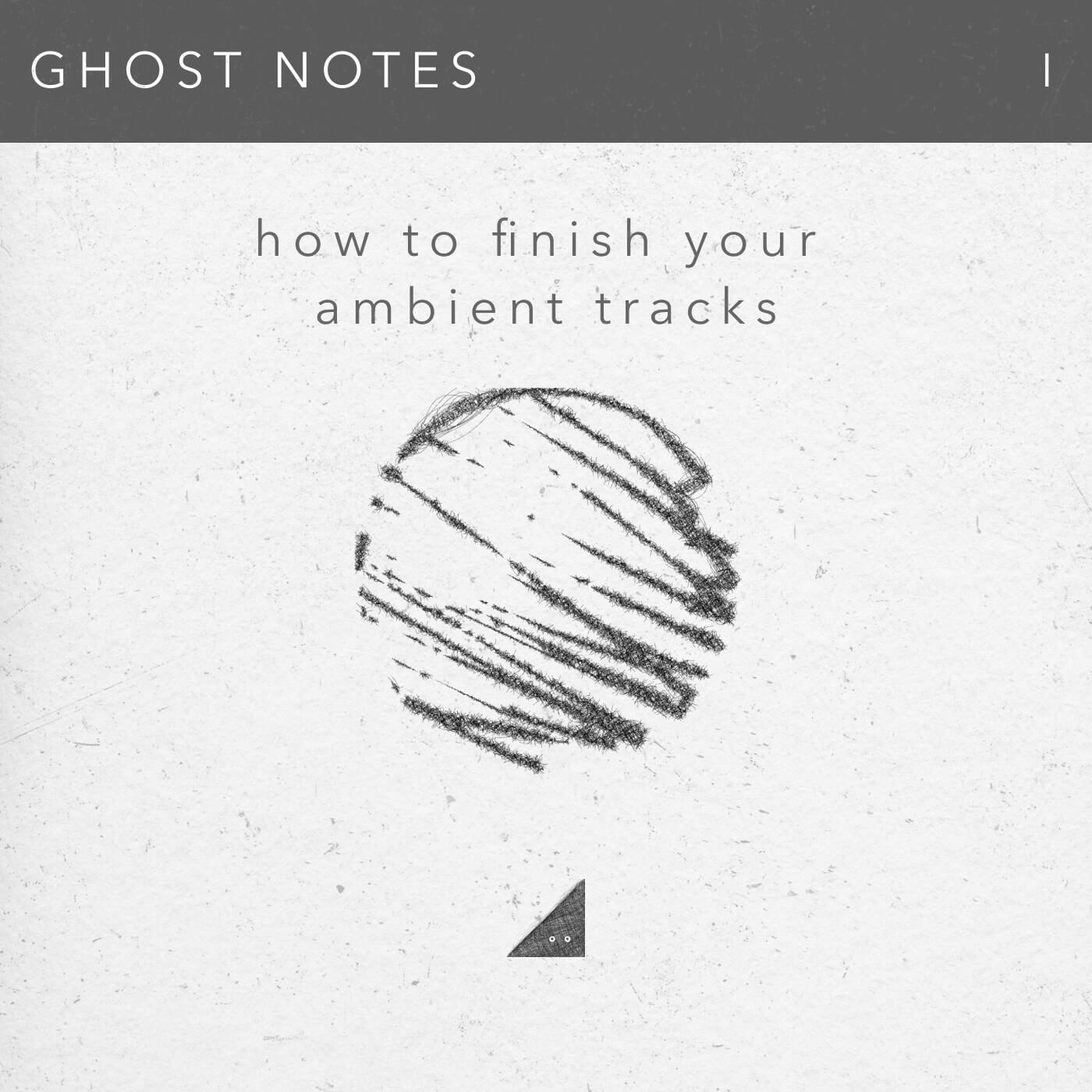 How to Finish Your Ambient Tracks | Ghost Notes | SoundGhost